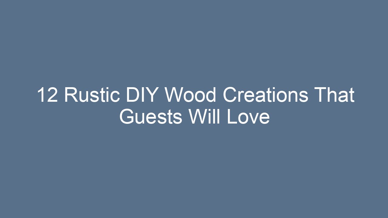 12 Rustic DIY Wood Creations That Guests Will Love