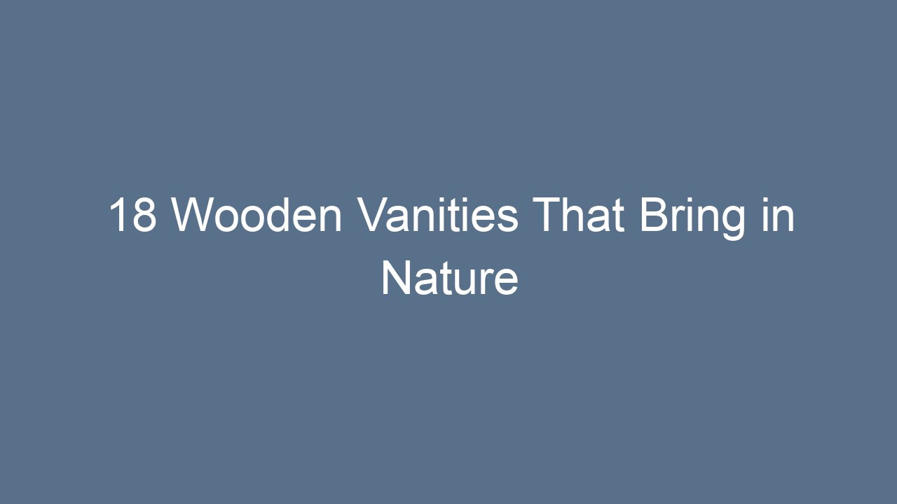 18 Wooden Vanities That Bring in Nature