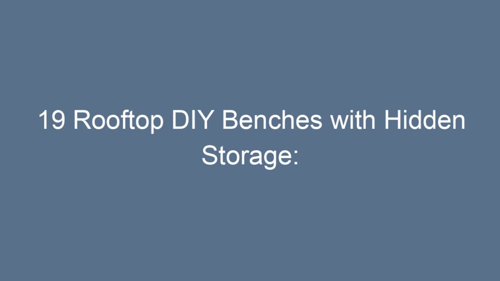 19 Rooftop DIY Benches with Hidden Storage: Transform Your Rooftop into ...
