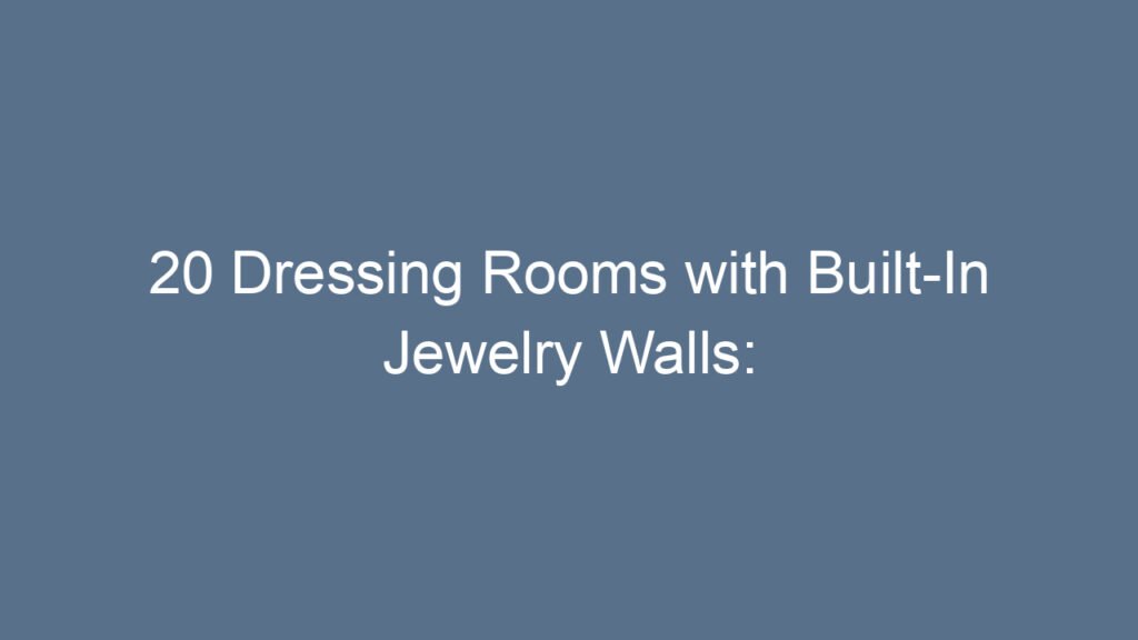 20 Dressing Rooms with Built-In Jewelry Walls: Transform Your Space ...