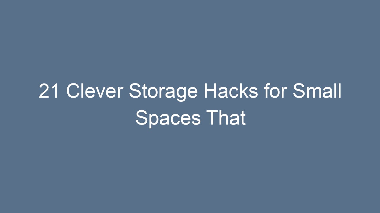21 Clever Storage Hacks for Small Spaces That Will Change Your Life