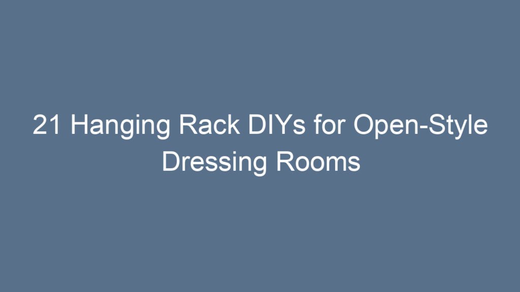 21 Hanging Rack DIYs for Open-Style Dressing Rooms