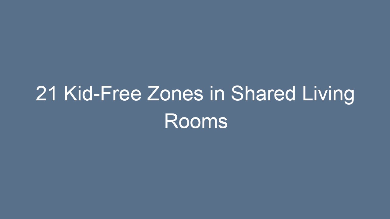21 Kid-Free Zones in Shared Living Rooms