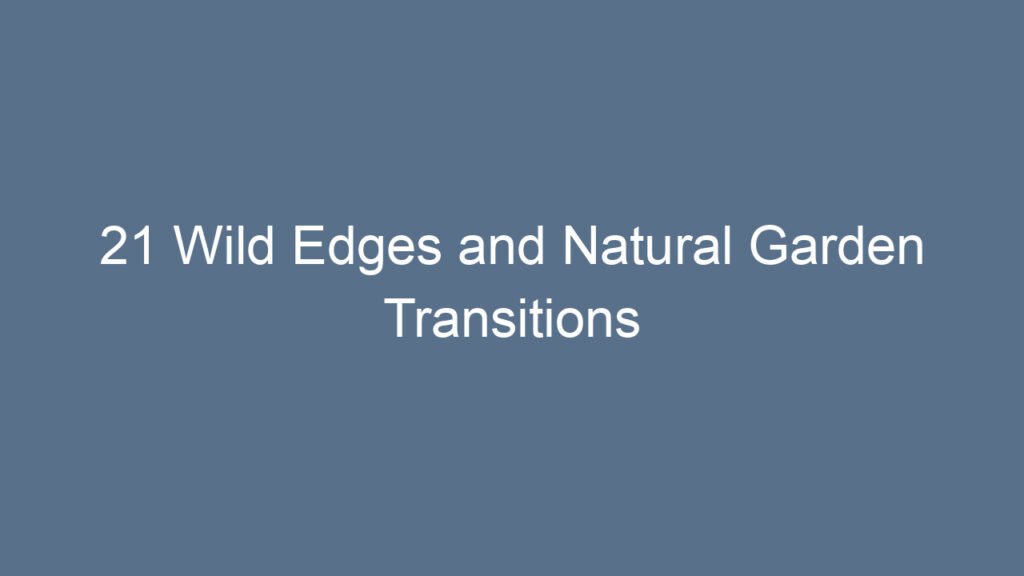21 Wild Edges and Natural Garden Transitions
