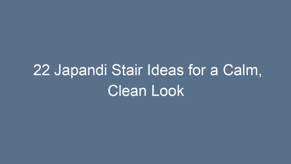 22 Japandi Stair Ideas for a Calm, Clean Look