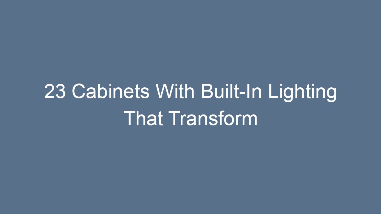 23 Cabinets With Built-In Lighting That Transform Everyday Spaces