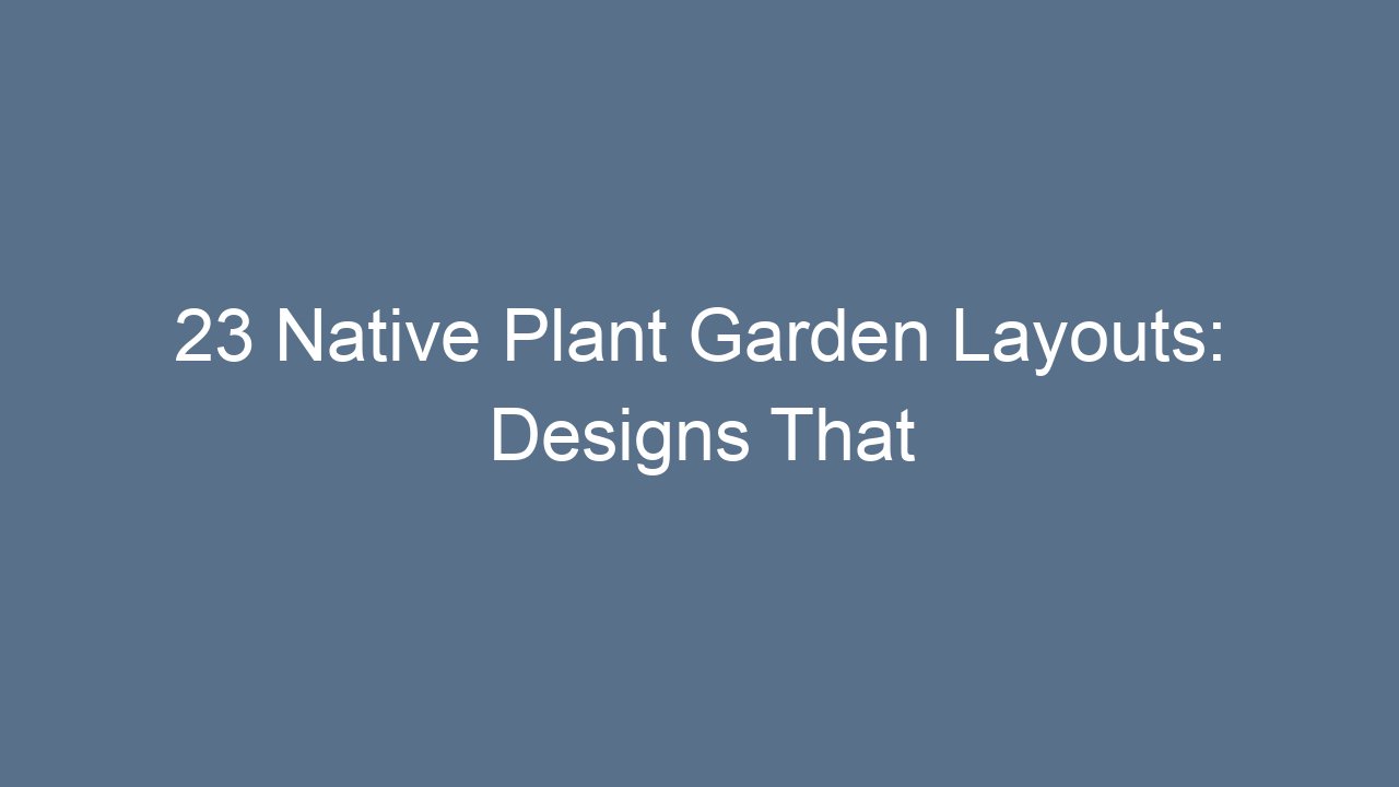 23 Native Plant Garden Layouts: Designs That Celebrate Local Flora