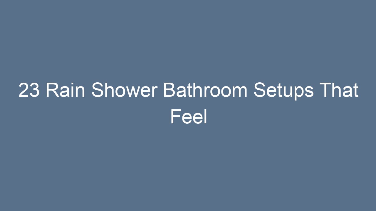 23 Rain Shower Bathroom Setups That Feel Refreshing