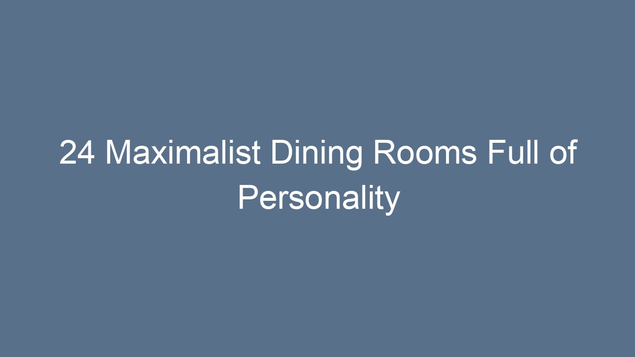 24 Maximalist Dining Rooms Full of Personality