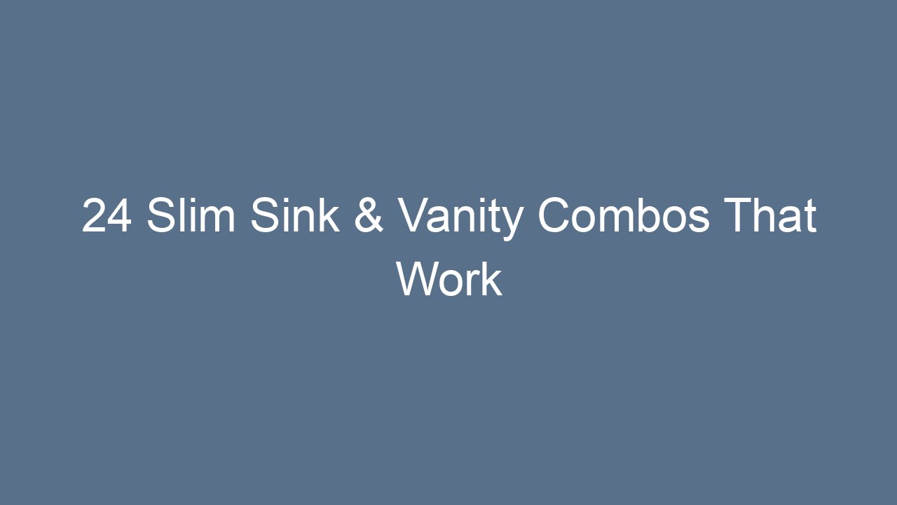 24 Slim Sink & Vanity Combos That Work