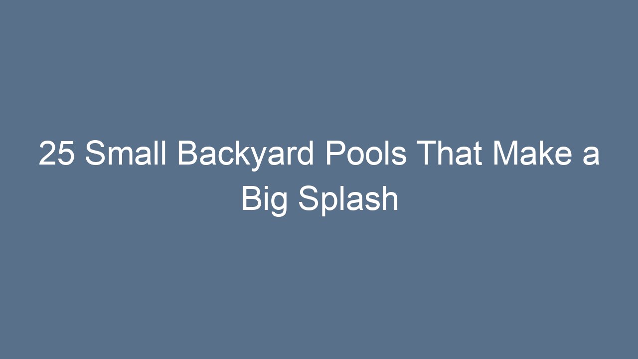25 Small Backyard Pools That Make a Big Splash