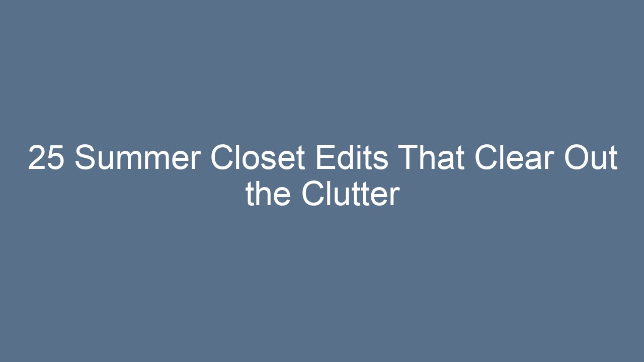25 Summer Closet Edits That Clear Out the Clutter