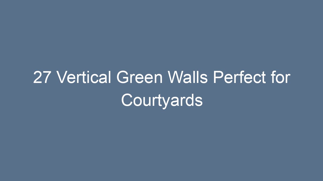 27 Vertical Green Walls Perfect for Courtyards