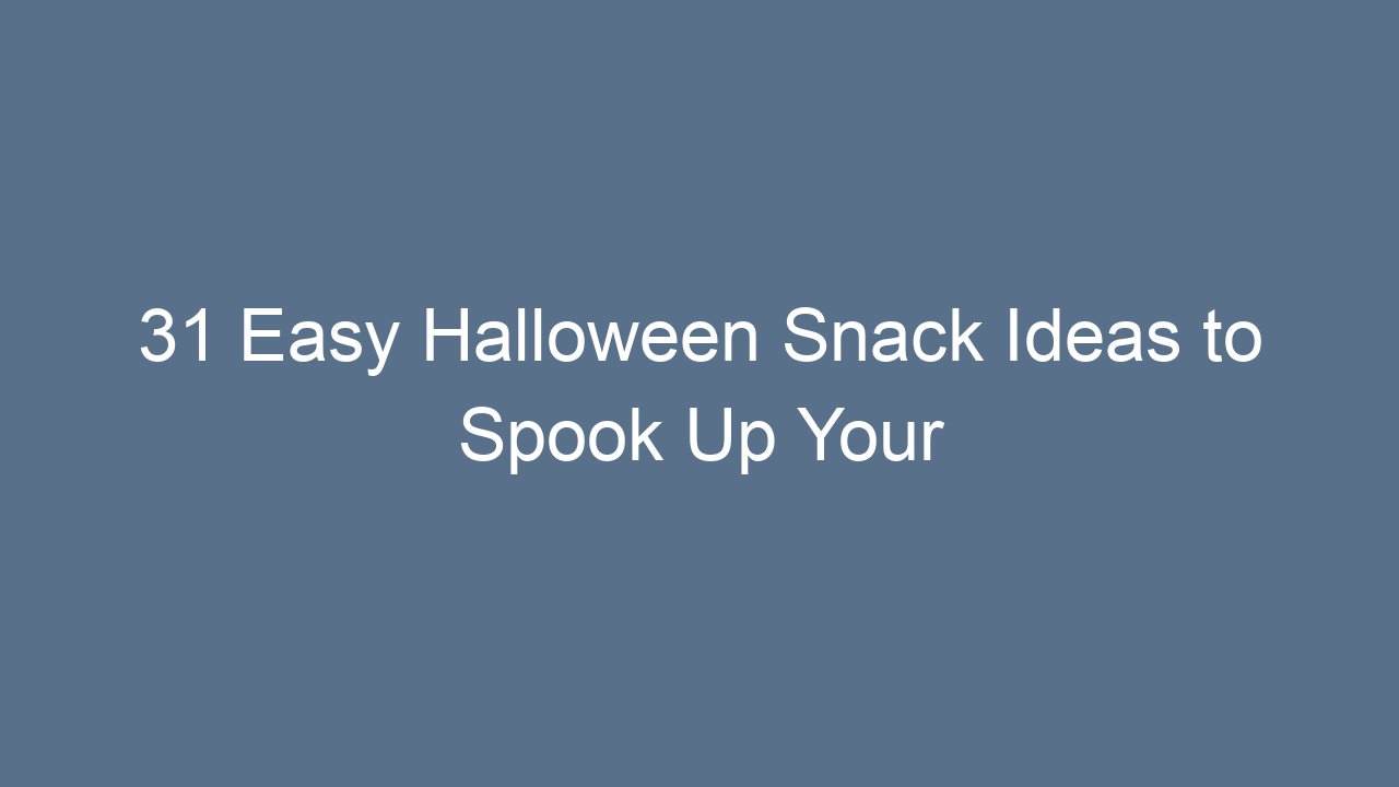 31 Easy Halloween Snack Ideas To Spook Up Your Party