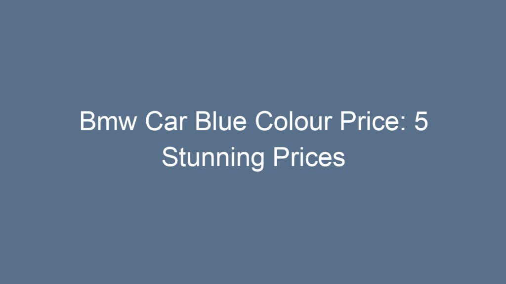Bmw Car Blue Colour Price: 5 Stunning Prices