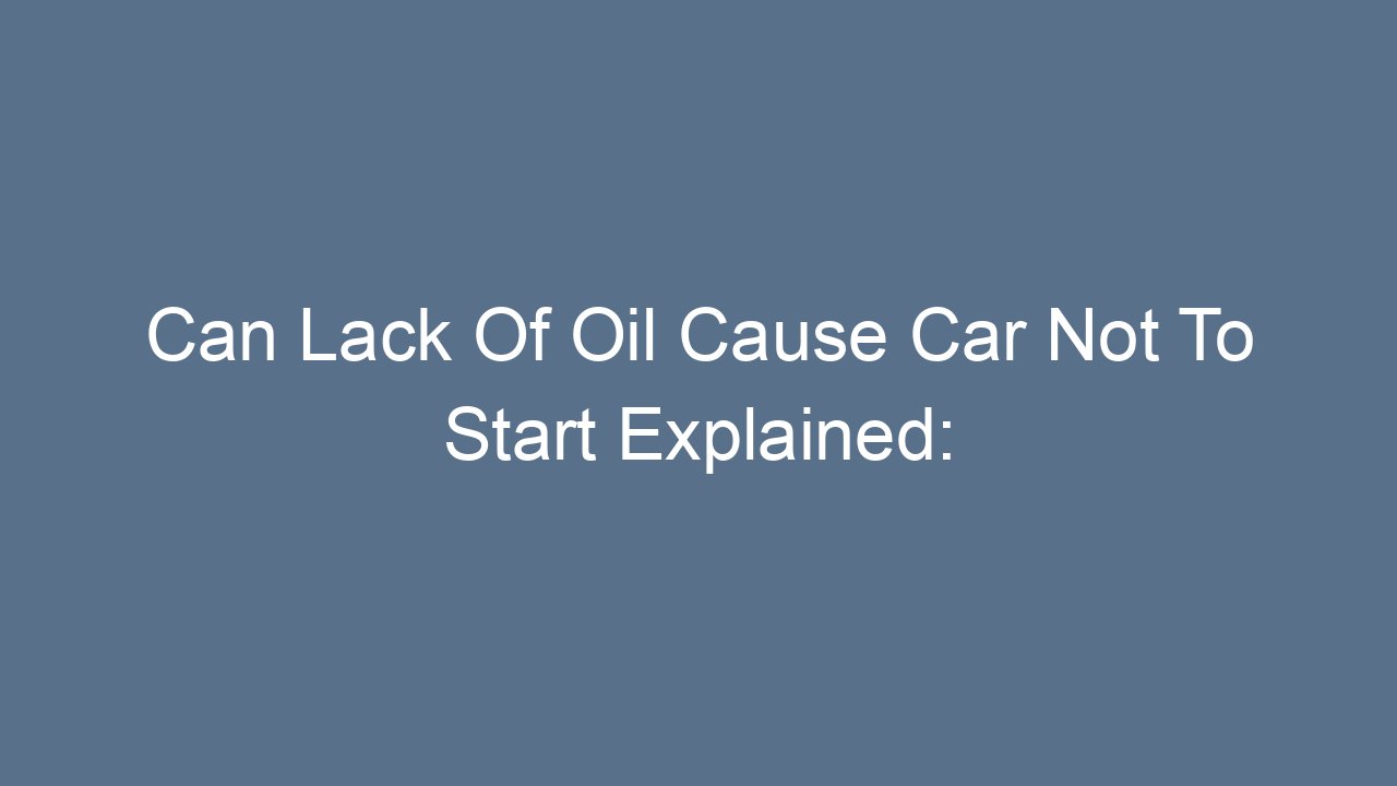 Can Lack Of Oil Cause Car Not To Start Explained: Causes And Solutions