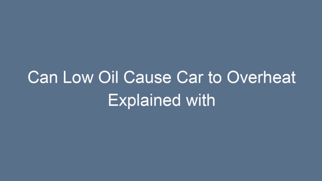 Can Low Oil Cause Car to Overheat Explained with Key Signs and Solutions