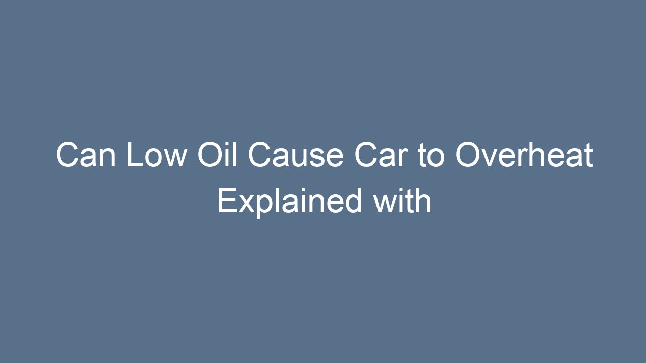 Can Low Oil Cause Car to Overheat Explained with Key Signs and Solutions