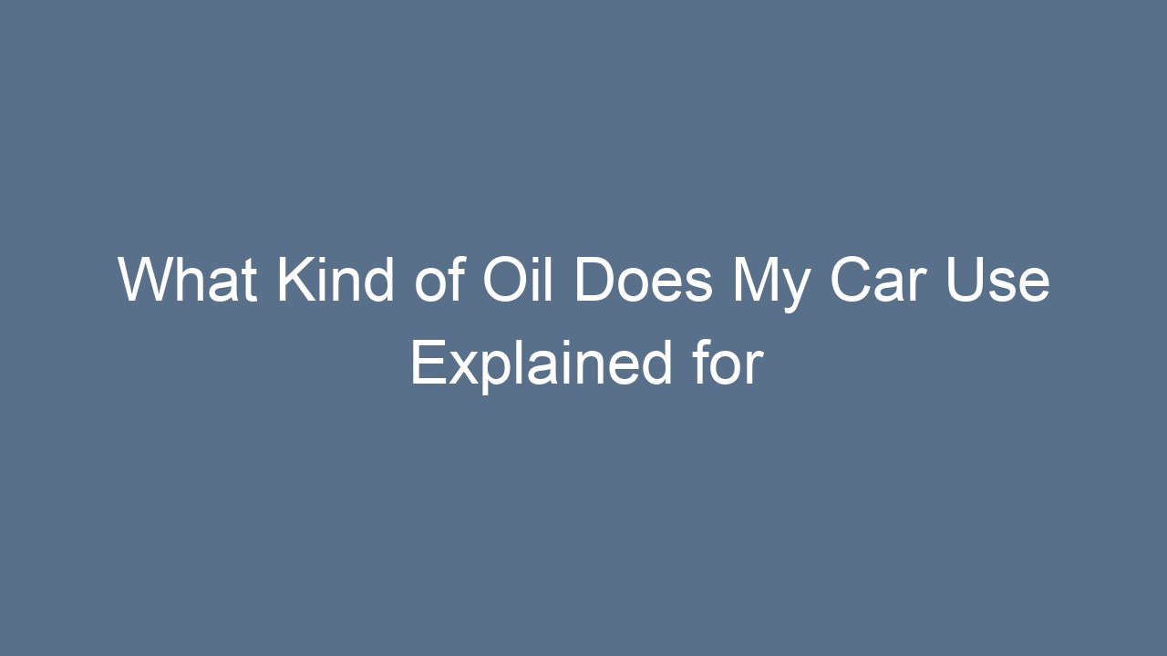 What Kind of Oil Does My Car Use Explained for Optimal Performance